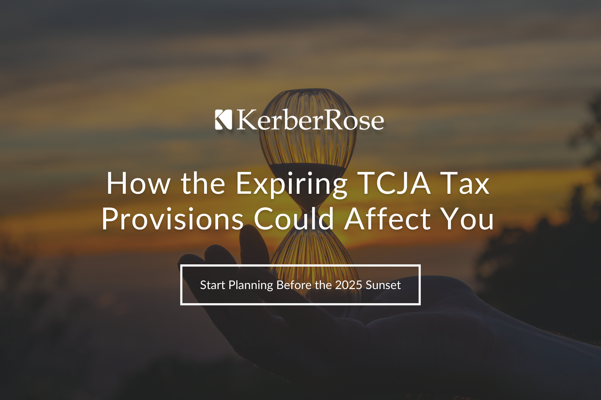How the Expiring TCJA Tax Provisions Could Affect You | KerberRose